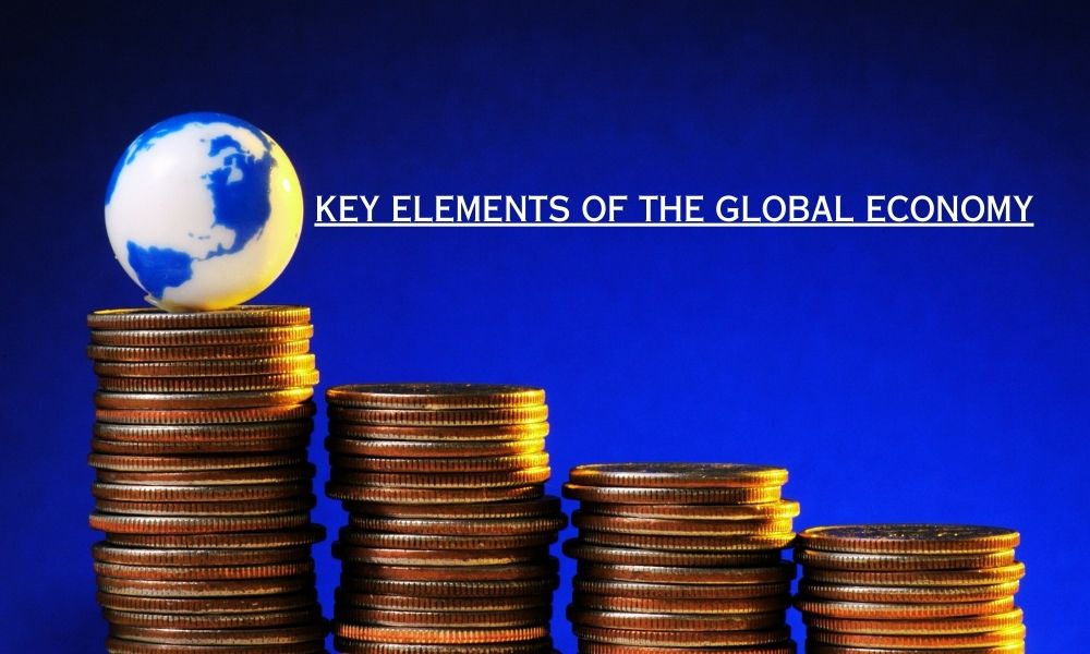 Key Elements Of The Global Economy: Examining The Global Economic Factors
